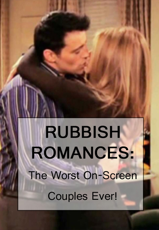 Rubbish Romances: The Worst On-Screen Couples Ever! – English Rose from ...